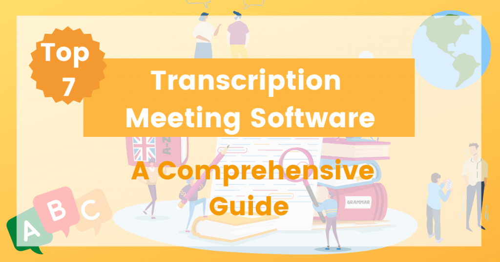 Top 7 Transcription Meeting Software: A Comprehensive Guide